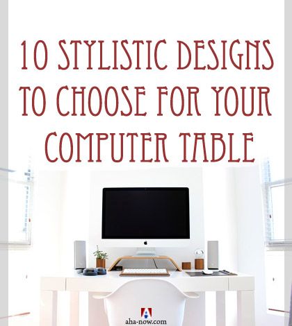 10 Stylistic Designs to Choose for Your Computer Table - Aha!NOW