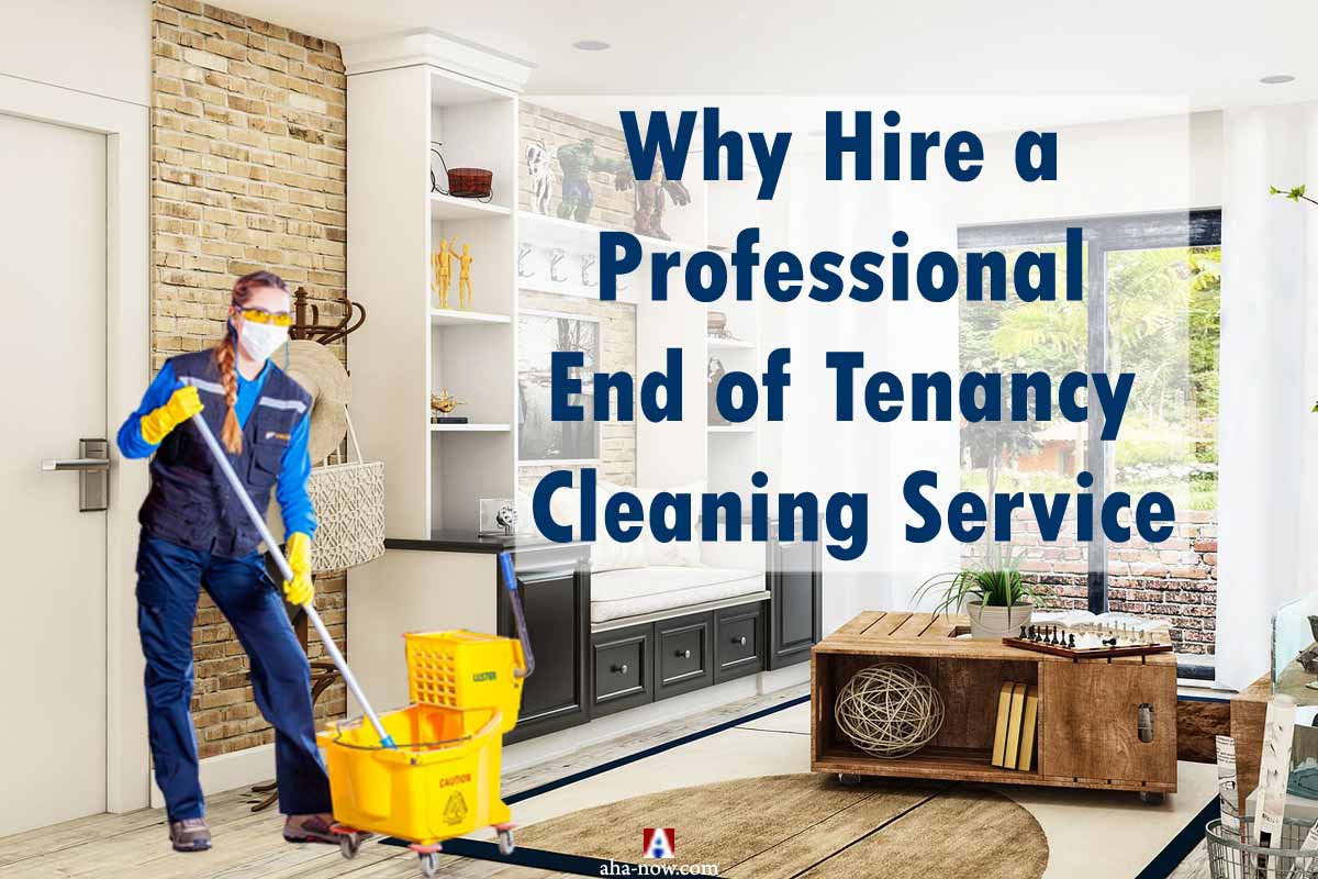 Why Hire a Professional End of Tenancy Cleaning Service - Aha!NOW