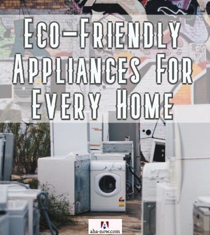 Eco-Friendly Appliances For Every Home - Aha!NOW